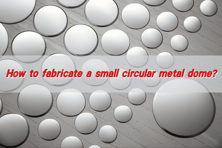 How to fabricate a small circular metal dome?