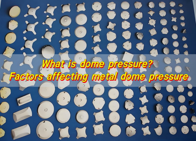 What is dome pressure? Factors affecting metal dome pressure