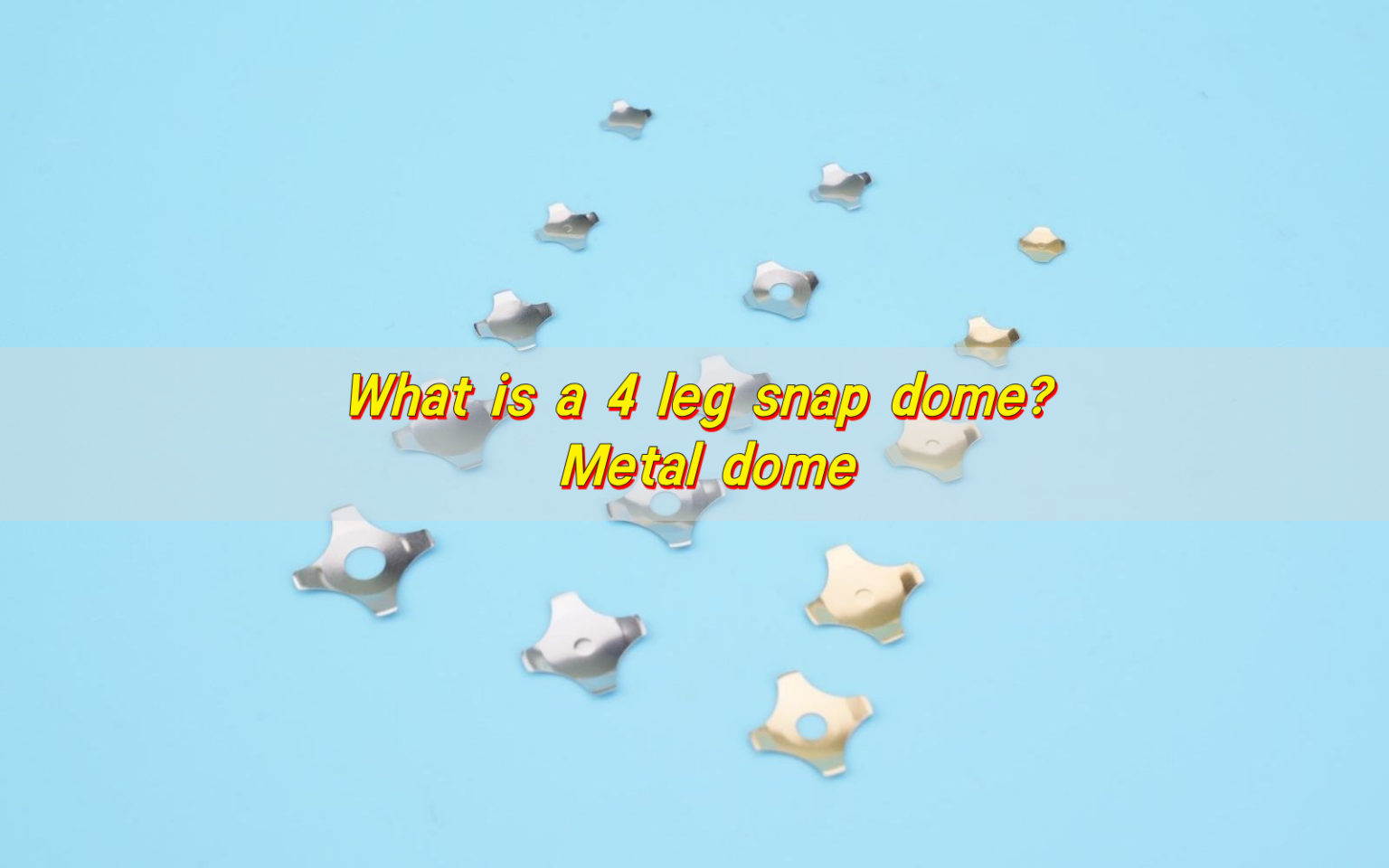 What is a 4 leg snap dome? Metal dome