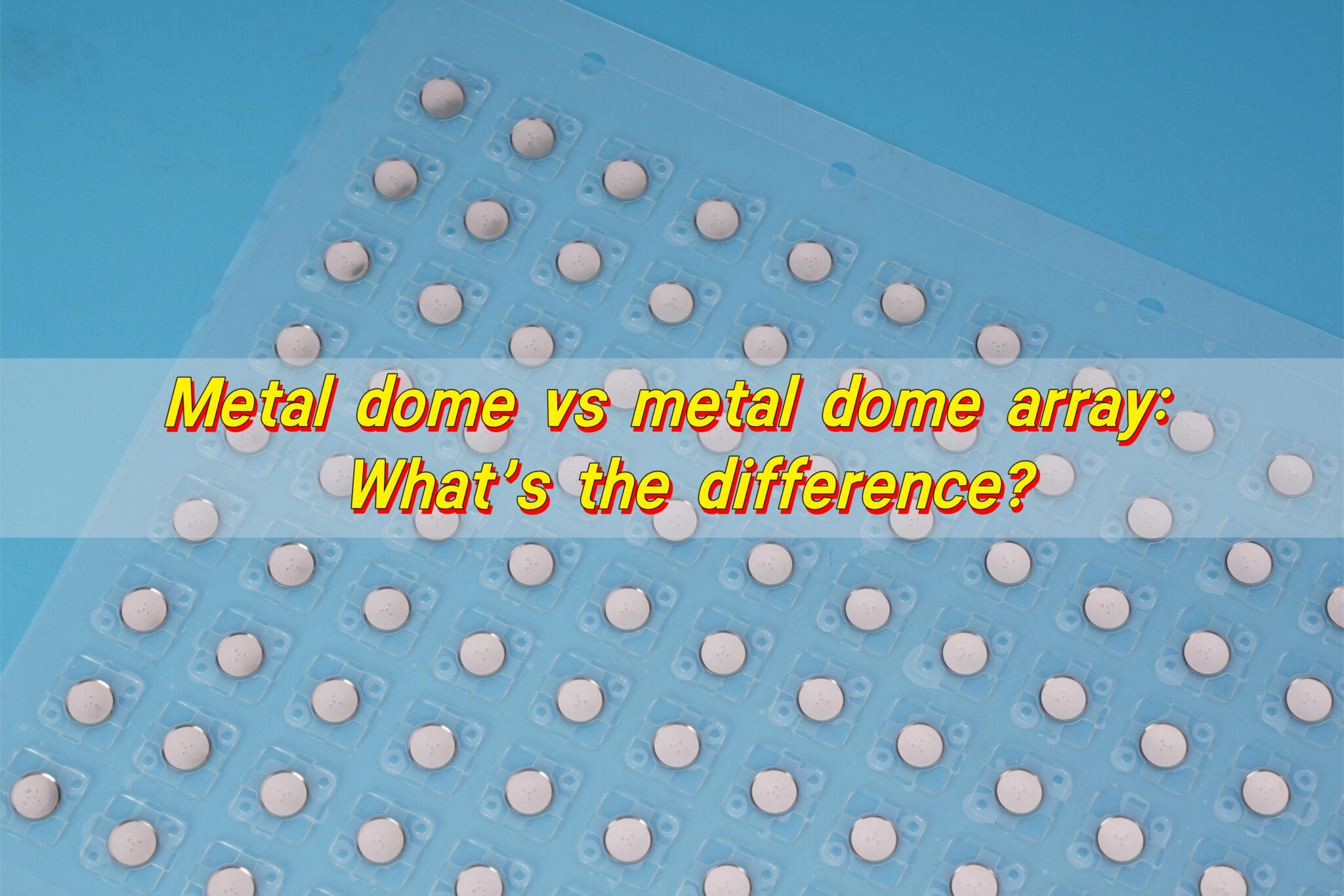 Metal dome vs metal dome array: What’s the difference?